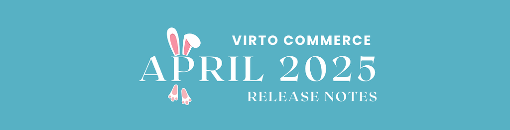 Virto’s Release Notes | April 2025 - news digest - Virto Commerce